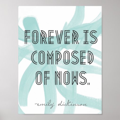 Forever is composed of nows poster | Zazzle