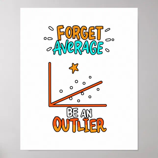 Forget Average Be An Outlier Math Pun Joke Gift Poster | Zazzle