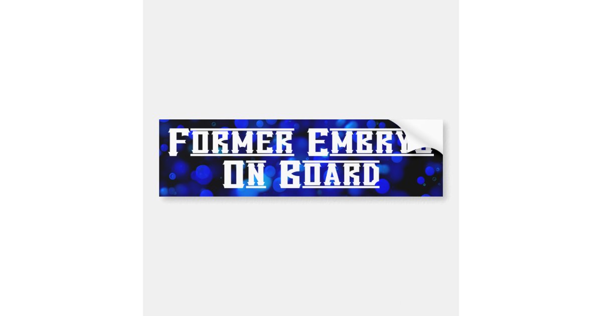 Former Embryo on Board - Bumper Sticker | Zazzle