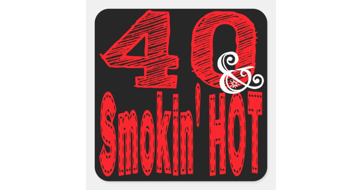Forty and Smoking Hot Square Sticker | Zazzle