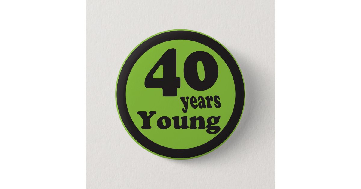 Forty Years Young "40" | 40th Birthday Pinback Button | Zazzle