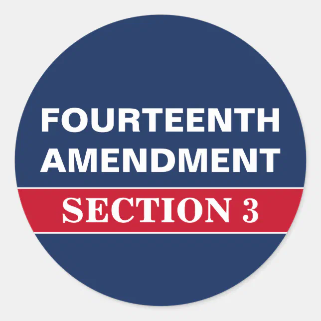 Fourteenth Amendment Section 3 Constitution Classic Round Sticker | Zazzle