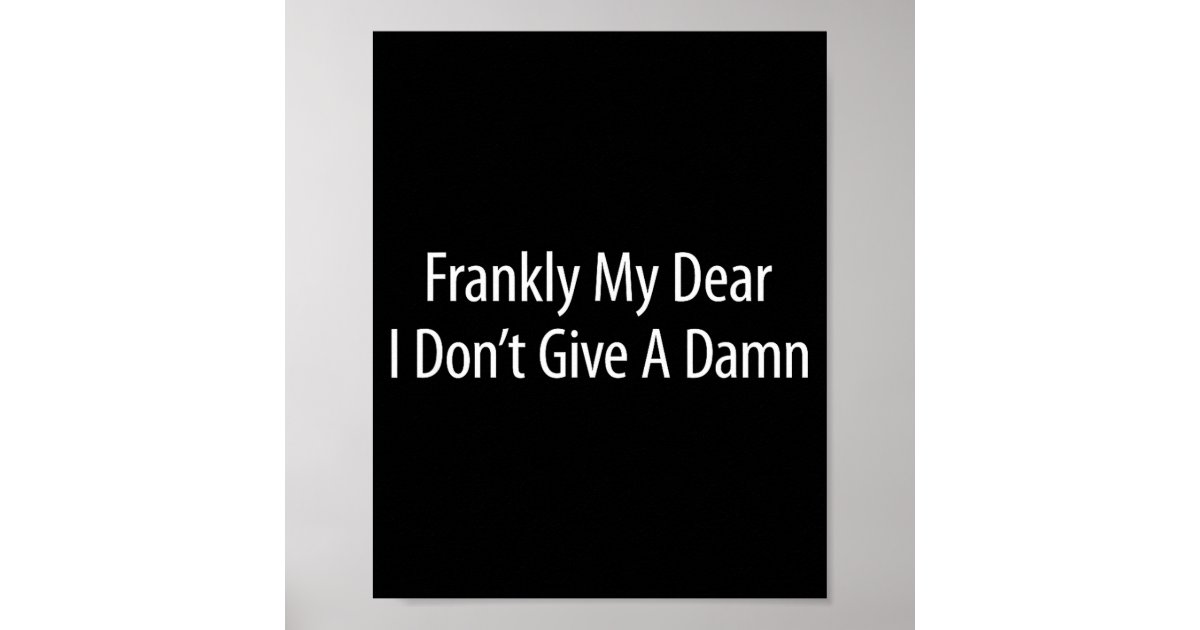 Frankly My Dear I Don't Give A - Poster | Zazzle