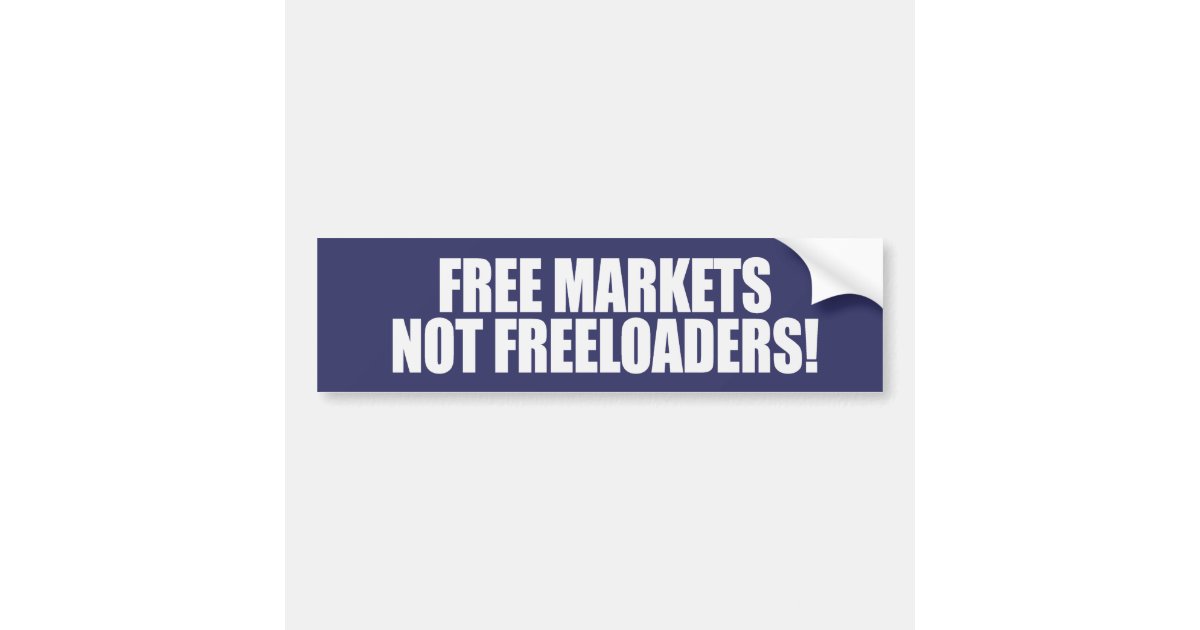 FREE MARKETS NOT FREELOADERS Bumpersticker Bumper Sticker | Zazzle