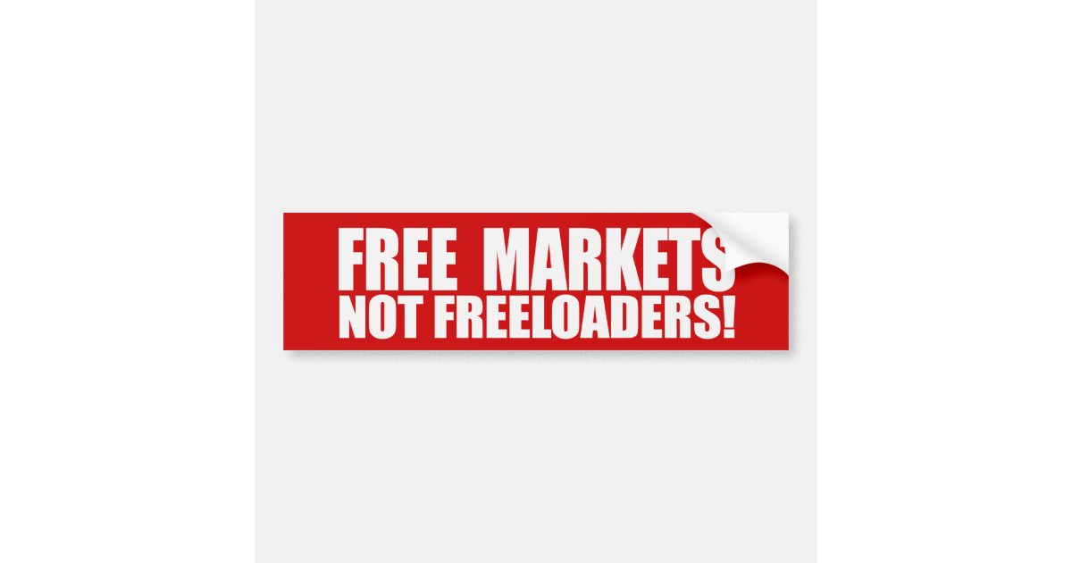 FREE MARKETS NOT FREELOADERS T Bumpersticker Bumper Sticker | Zazzle