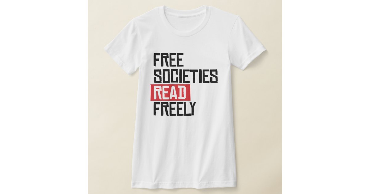Free societies read freely T-Shirt | Zazzle