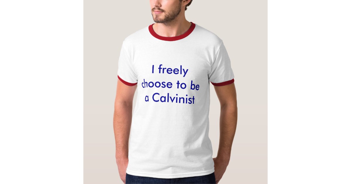 Free-will Calvinist T-Shirt | Zazzle