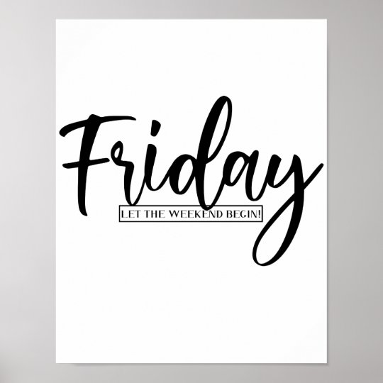 Friday - let the weekend begin! poster | Zazzle.com