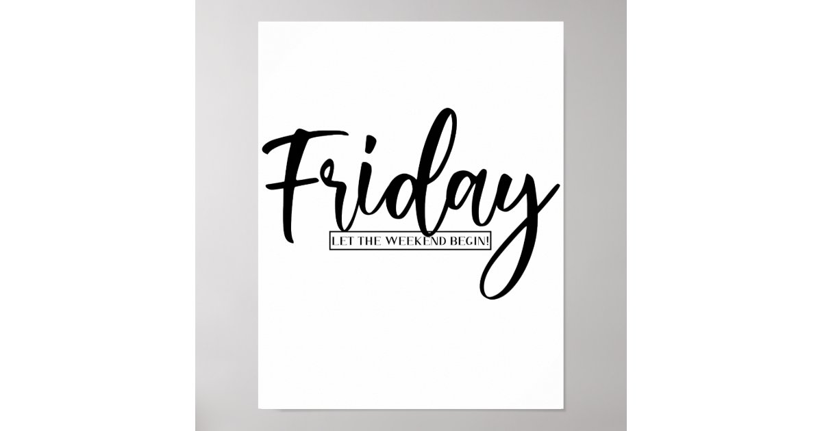 Friday - let the weekend begin! poster | Zazzle