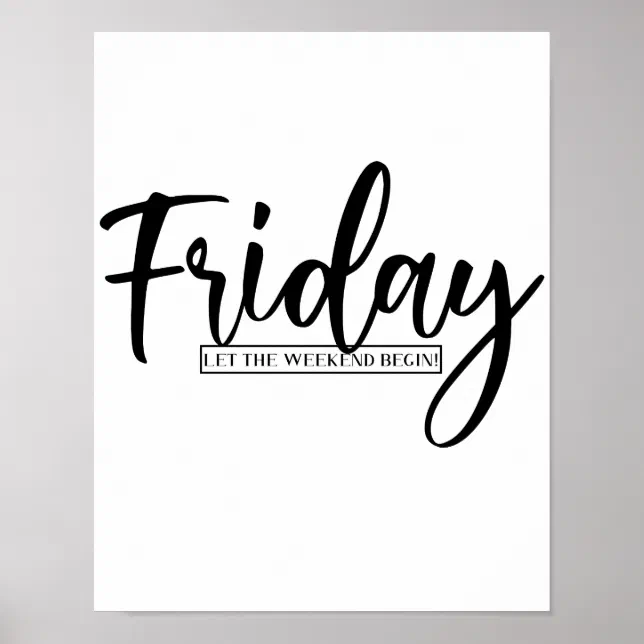 Friday - let the weekend begin! poster | Zazzle