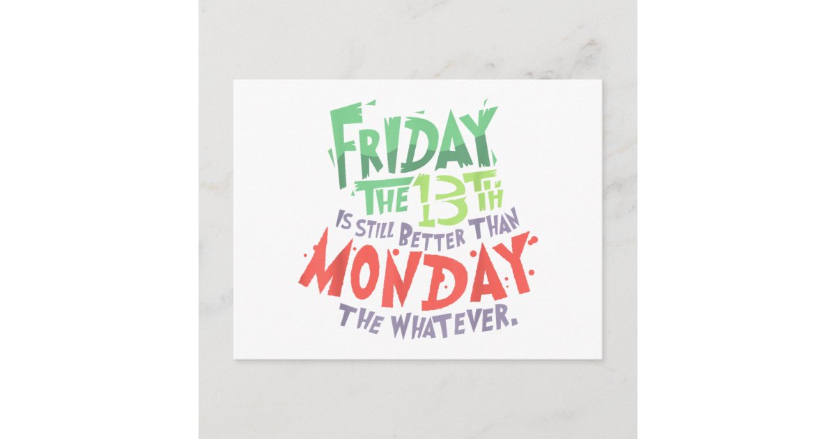 Friday the 13th is Better Than Monday the Whatever Postcard | Zazzle