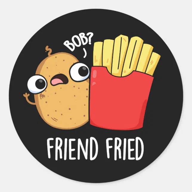 Friend Fried Funny French Fries Pun Dark BG Classic Round Sticker | Zazzle