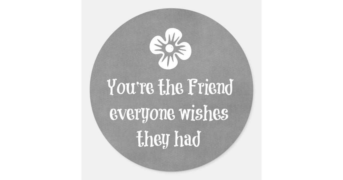 Friend Quote Classic Round Sticker | Zazzle