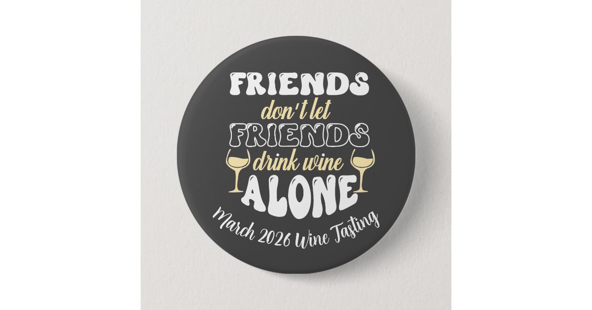 Friends don't Let Friends drink Wine Alone Button | Zazzle
