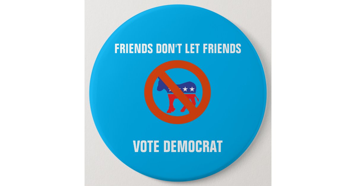 Friends Don't Let Friends Vote Democrat Button | Zazzle