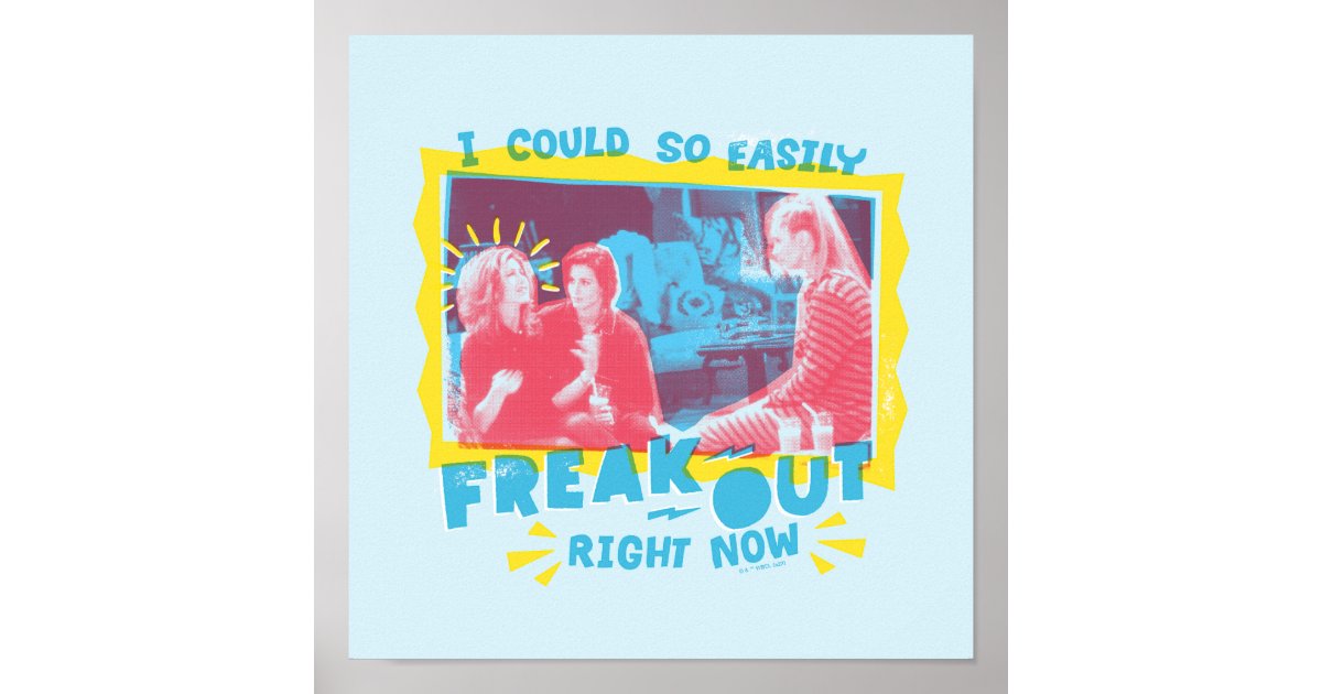 FRIENDS™ | I Could So Easily Freak Out Right Now Poster | Zazzle