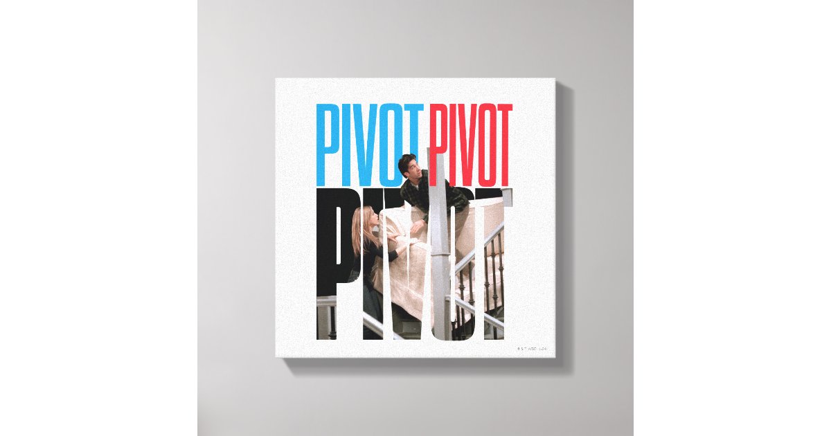 FRIENDS™ | PIVOT PIVOT PIVOT Quote Canvas Print | Zazzle