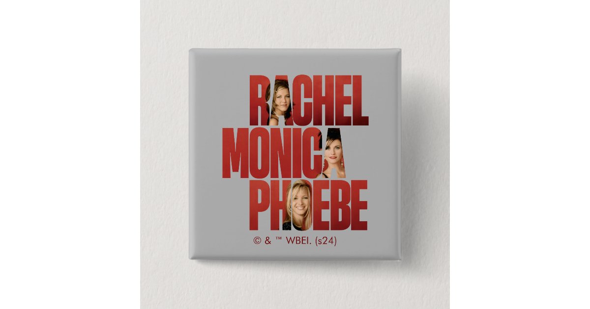 FRIENDS™ | Rachel, Monica & Phoebe Button | Zazzle