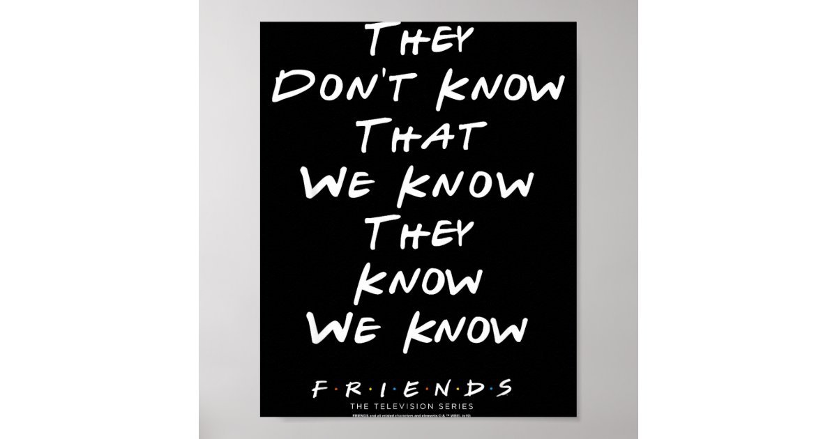 Friends They Don't Know That We Know They Know We Poster | Zazzle