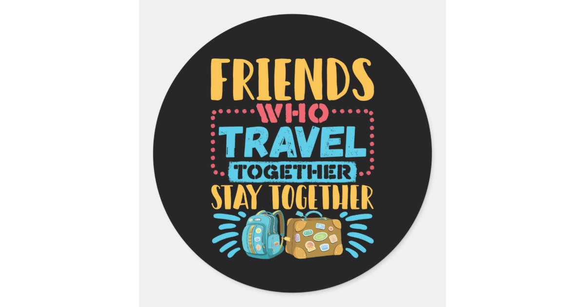 Friends Who Travel Together Stay Together Classic Round Sticker | Zazzle