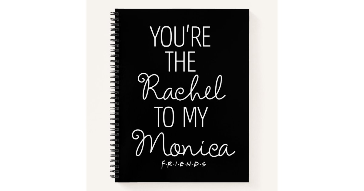 FRIENDS™ | You're the Rachel to my Monica Notebook | Zazzle