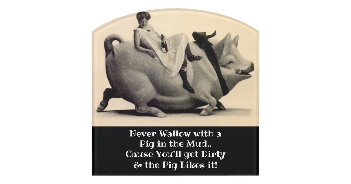 Fun Never Wallow w/ a Pig in the Mud You get Dirty Door Sign | Zazzle