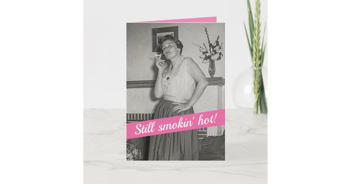 Funny 1950s Woman Who Is Smokin Hot Birthday Card Zazzle