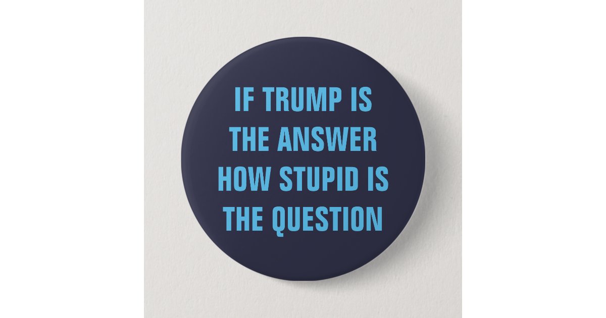 Funny 2020 Question for GOP Donald Trump Voters Button | Zazzle