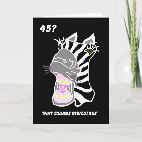 Funny 45th Birthday Card -- 45? Ridiculous | Zazzle.com