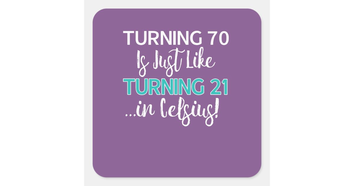 Funny 70th birthday gift Turning 70 is only 21 in Square Sticker | Zazzle