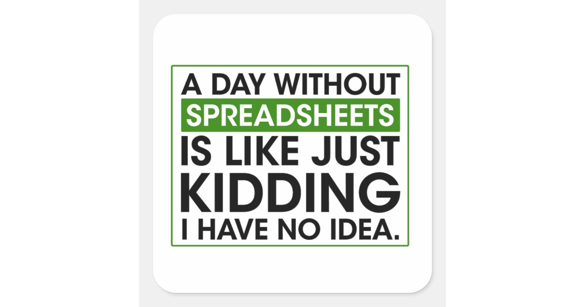 Funny Accounting, A Day Without Spreadsheets gift Square Sticker | Zazzle