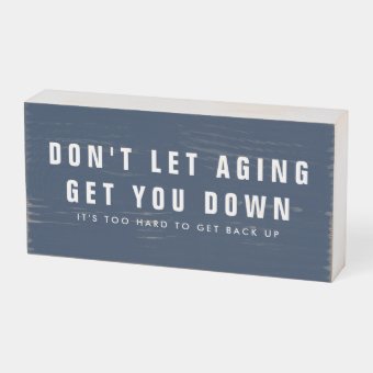 Funny Aging Getting Older Birthday Quote Wooden Box Sign | Zazzle