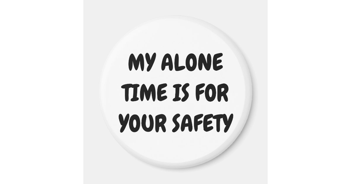 Funny Alone Time magnet | Zazzle