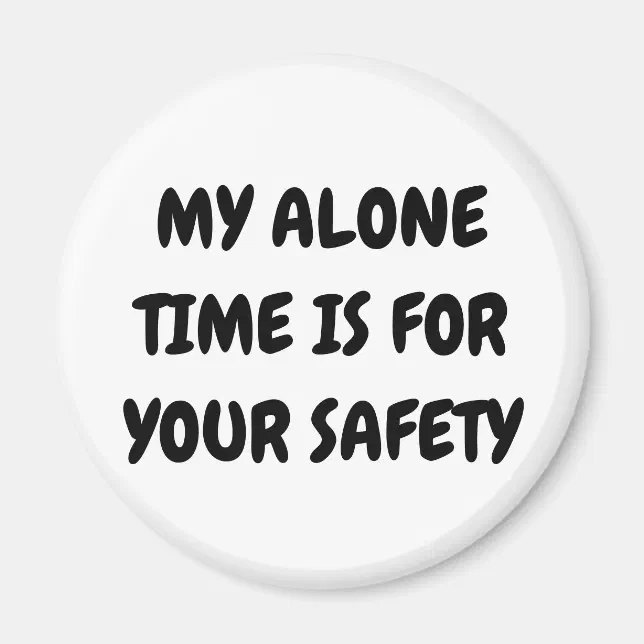 Funny Alone Time magnet | Zazzle