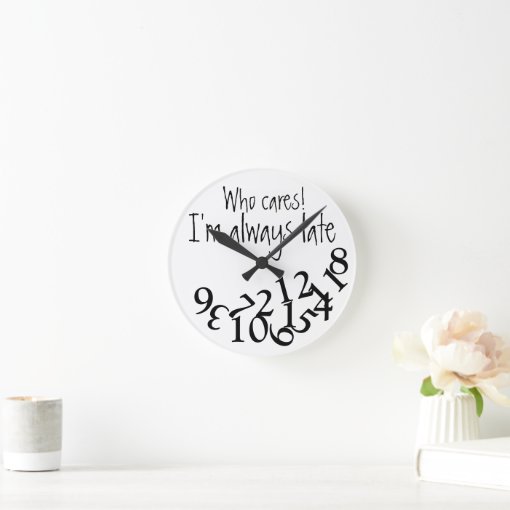 Funny Always Late Round Clock | Zazzle