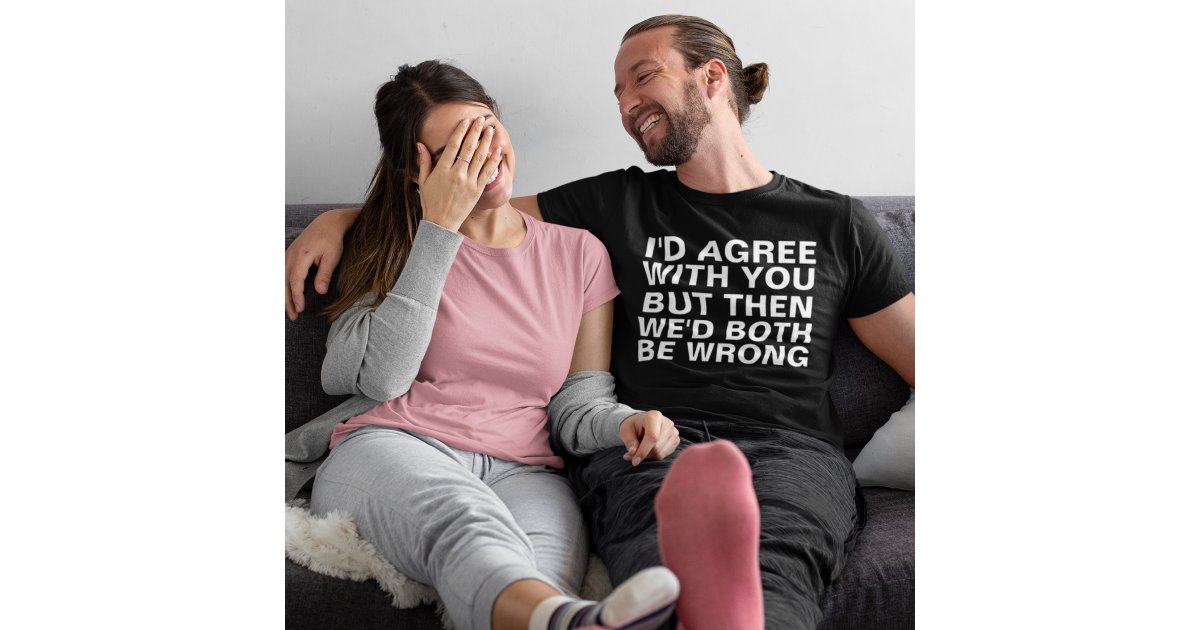 Funny Arguments T-Shirt | Zazzle