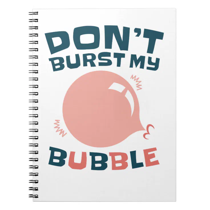 Funny Bubble Gum Bubblegum Don't Burst My Bubble Notebook | Zazzle