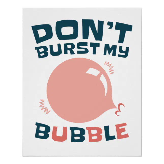 Funny Bubble Gum Bubblegum Don't Burst My Bubble Poster | Zazzle