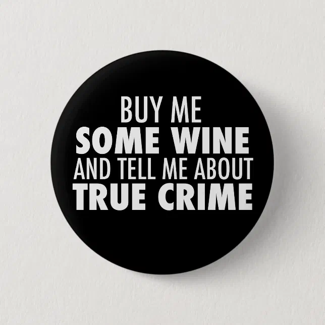 Funny Buy Me Wine Tell Me About True Crime Button | Zazzle