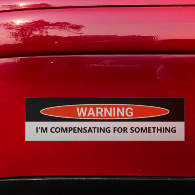 Funny Car I'm Compensating for Something Bumper Sticker | Zazzle