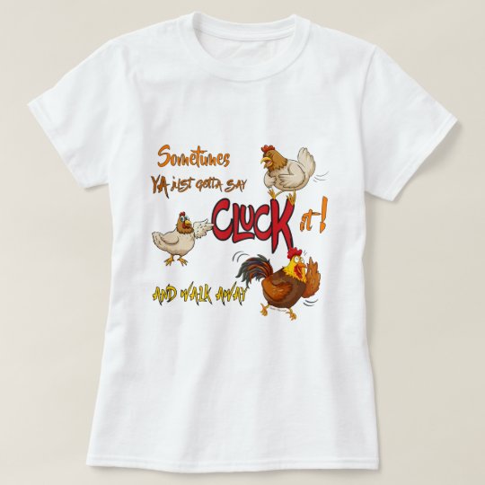 Funny Chicken CLUCK IT Saying T-Shirt | Zazzle.com