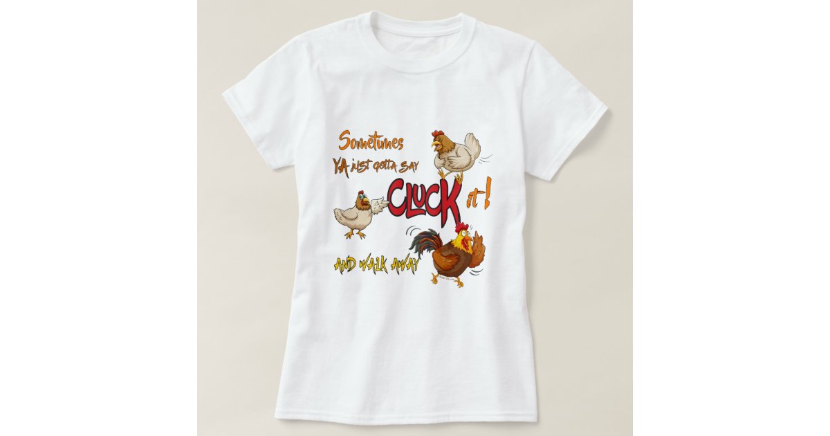 Funny Chicken CLUCK IT Saying T-Shirt | Zazzle