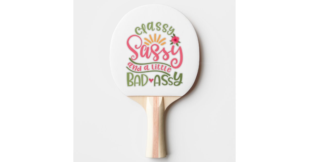 Funny Classy Sassy And A Little Bad Assy Sassy Fri Ping Pong Paddle ...