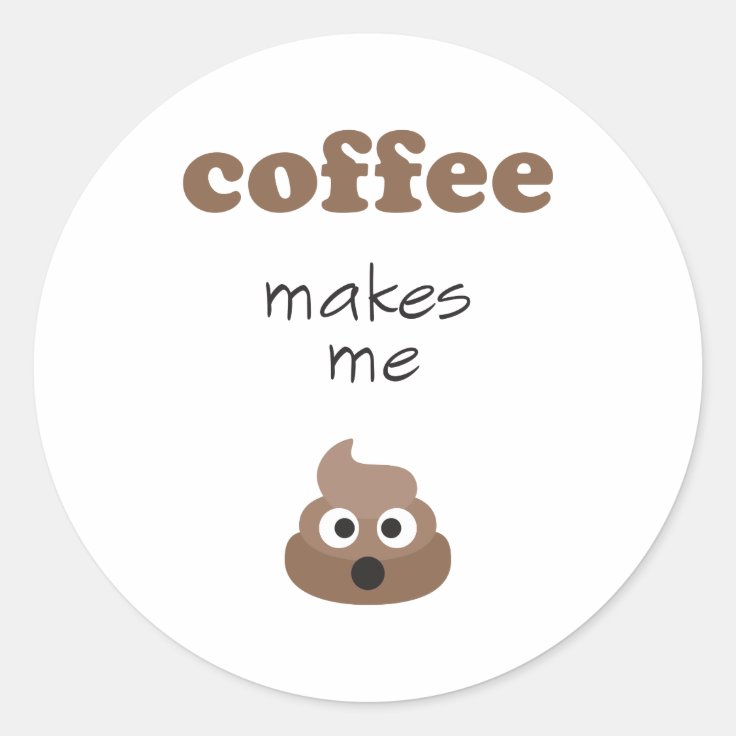 Funny coffee makes me poop emoji phrase classic round sticker | Zazzle