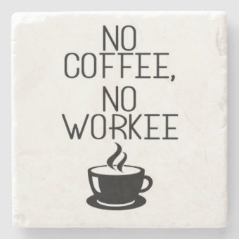 Funny Coffee Quote No Coffee No Workie Stone Coaster | Zazzle