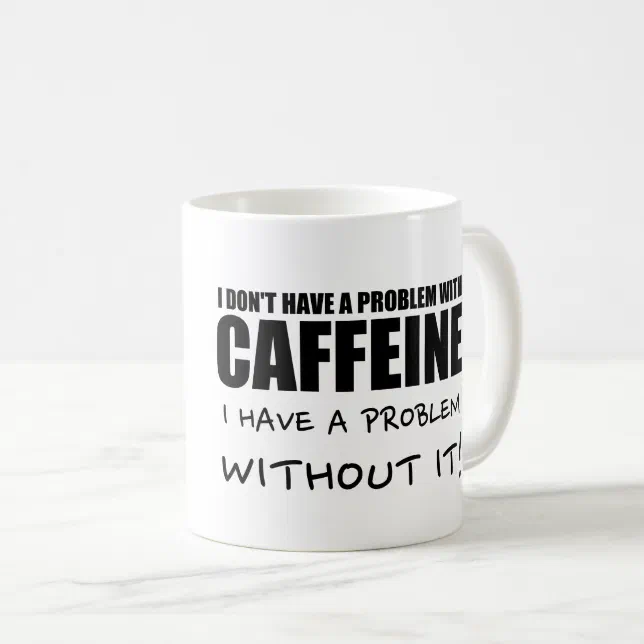 Funny Coffee Saying, Caffeine Problem Coffee Mug | Zazzle