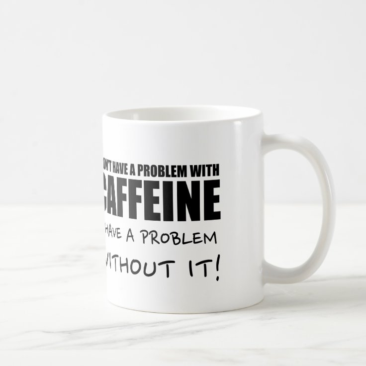 Funny Coffee Saying, Caffeine Problem Coffee Mug | Zazzle