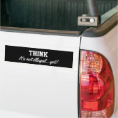 Funny Common Sense Think It's not illegal yet Bumper Sticker | Zazzle