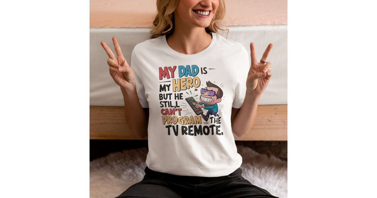 Funny Dad Hero - 'My Dad Can't Program the Remote' T-Shirt | Zazzle