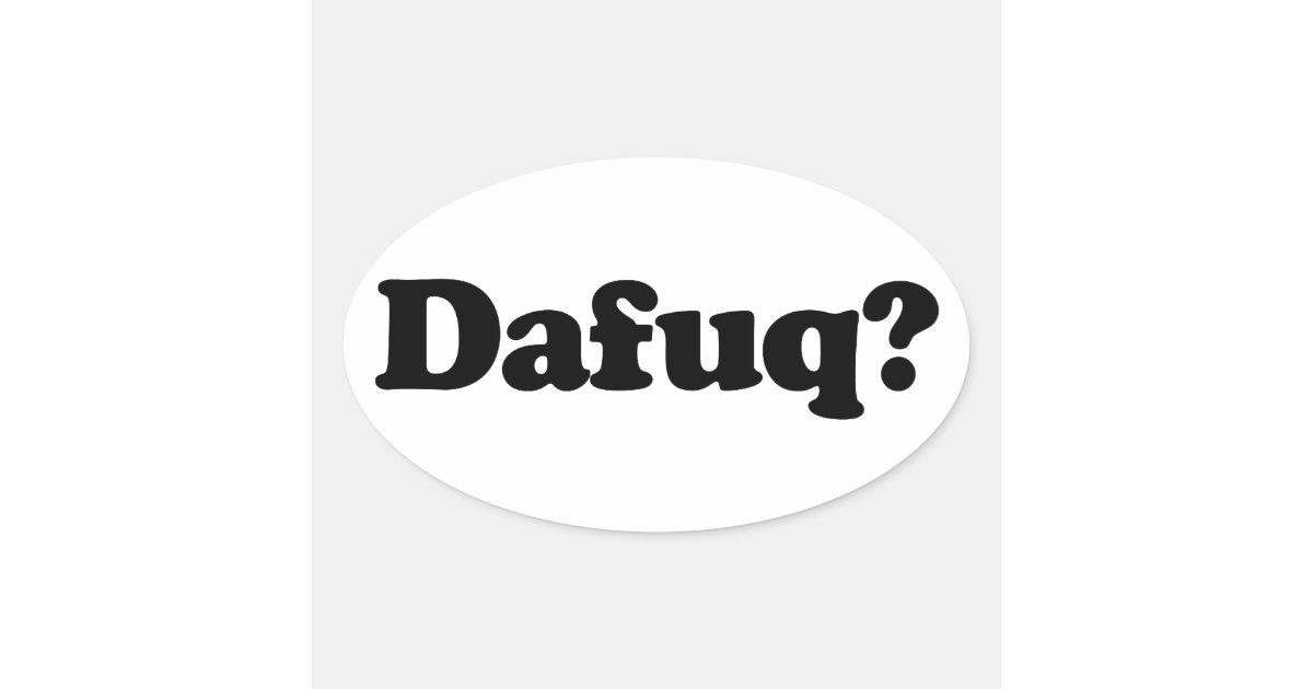 Funny dafuq humor oval sticker | Zazzle